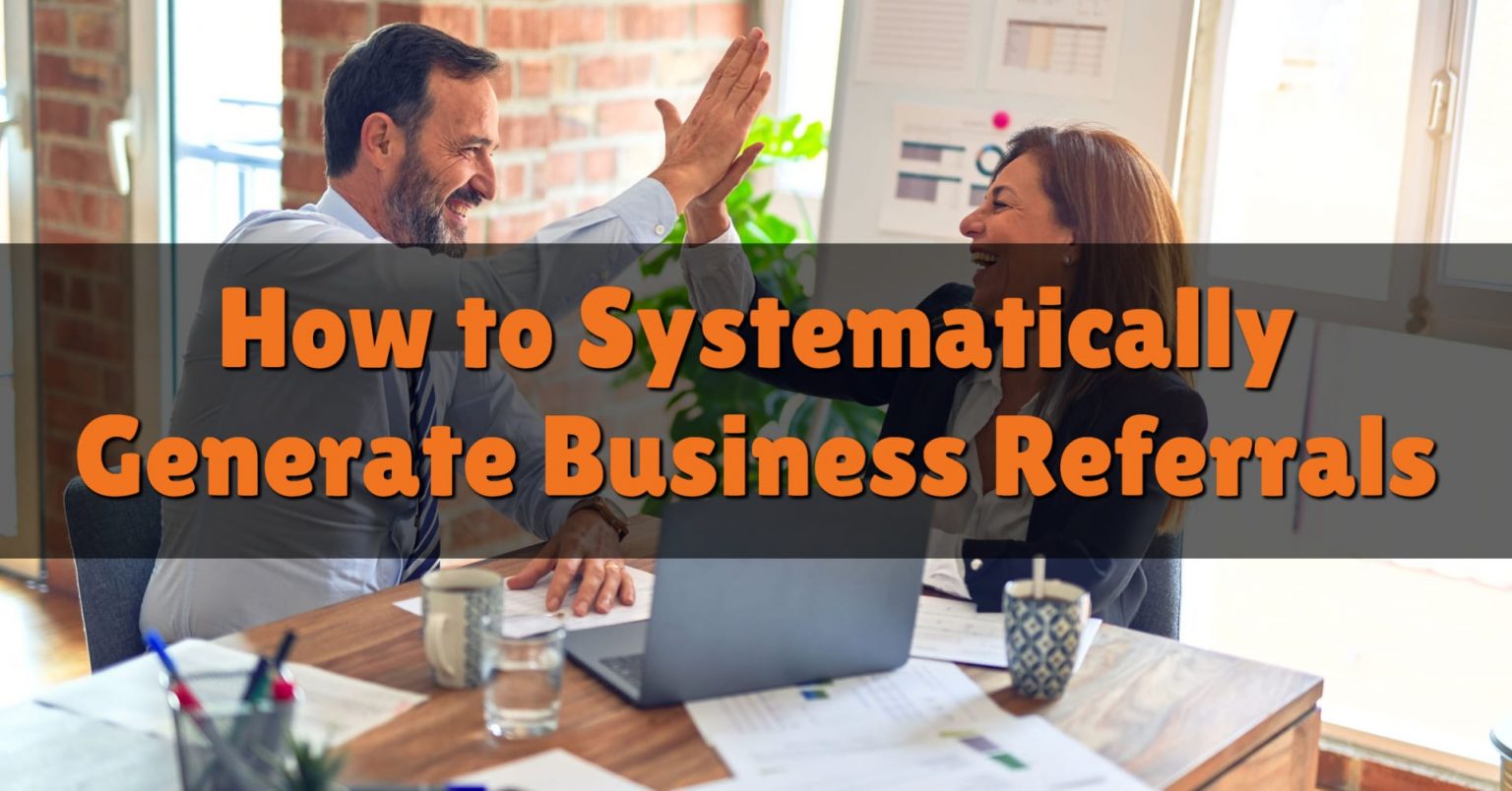 How to Systematically Generate Business Referrals - Baer On Marketing